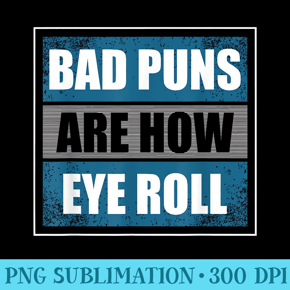 Bad Puns Are How Eye Roll Funny Father Daddy Dad Joke - Uniq | Inspire ...
