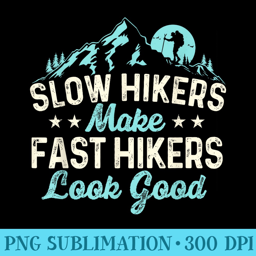 Slow Hikers Make Fast Hikers Look Good Hiking Lover Hiker - | Inspire ...