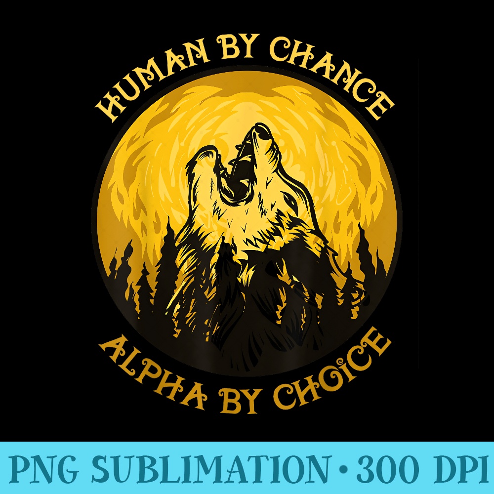 Human By Chance Alpha By Choice Alpha Wolf - PNG Graphics | Inspire Uplift