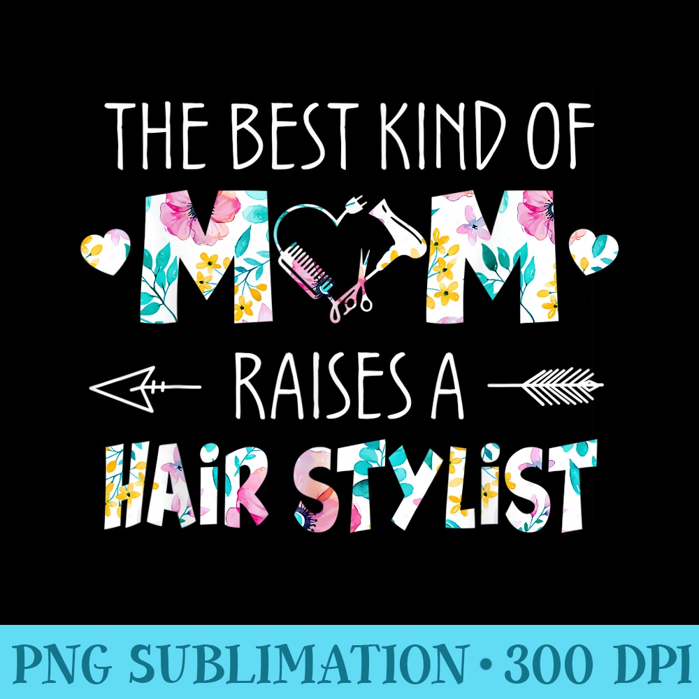 The Best Kind Of Mom Raises A Hair Stylist Flower Mother Day | Inspire ...