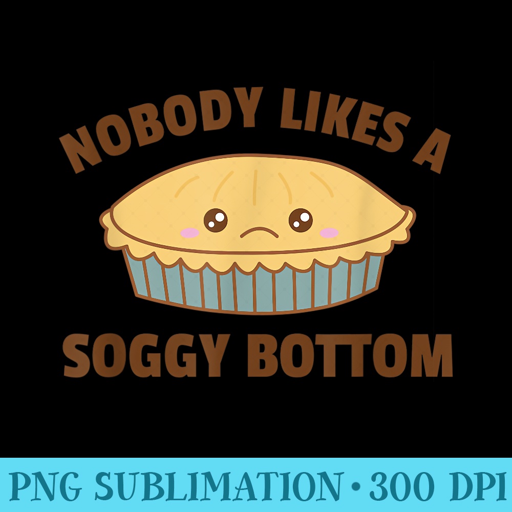 Nobody Likes A Soggy Bottom Funny Apple Pie - PNG Download T | Inspire ...