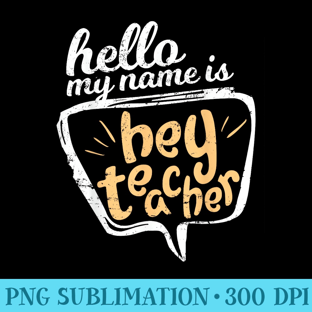 Hello My Name Is HEY TEACHER Teacher - Download High Resolut | Inspire ...