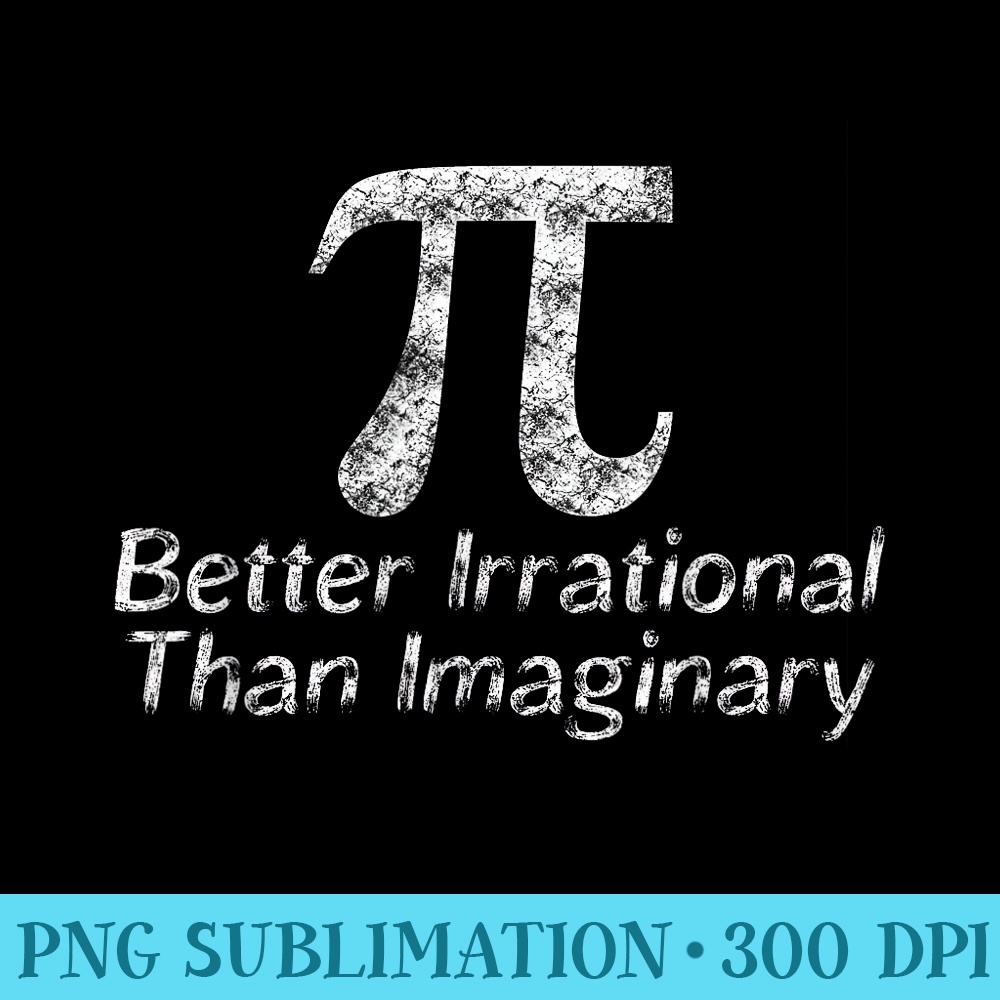Funny Pi Day Math Science Better Irrational Imaginary - PNG | Inspire ...