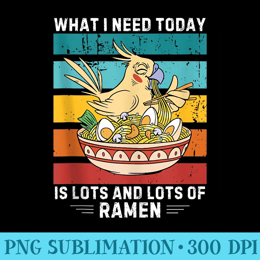 Vintage Bird What I Need Today Is Lots And Lots of Ramen - P | Inspire ...