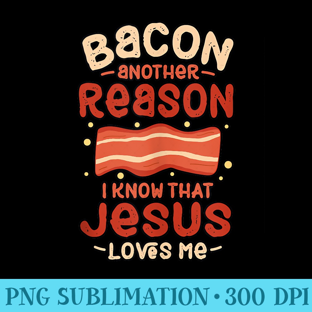 Bacon Another Reason I Know Jesus Loves Me Food Pun - Downlo | Inspire ...