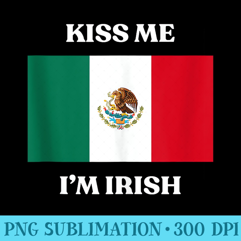 Funny Kiss Me Im Irish St Patricks Irish Beer Mexico Flag - | Inspire ...