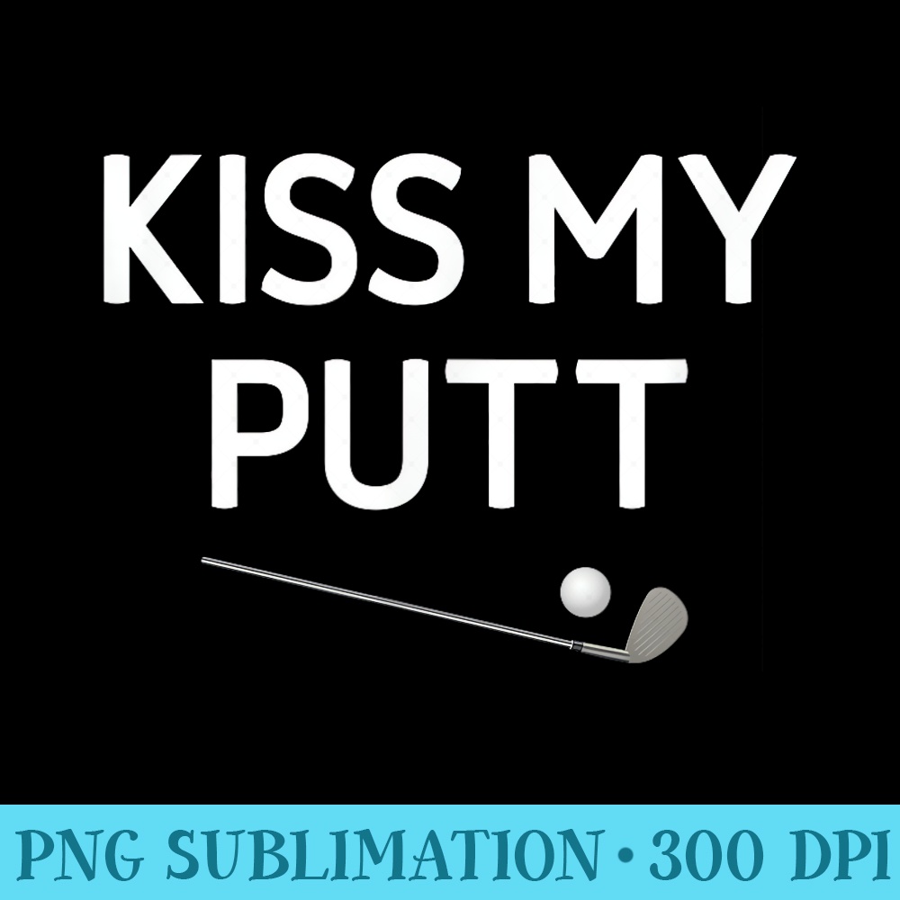 Kiss My Putt, Golf, Funny, Jokes, Sarcastic - PNG Download T | Inspire ...
