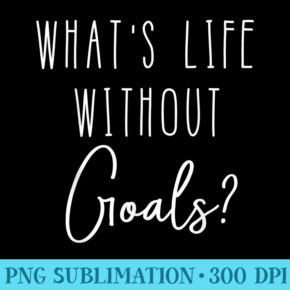 Inspirational Quote Whats Life Without Goals - PNG Download | Inspire ...