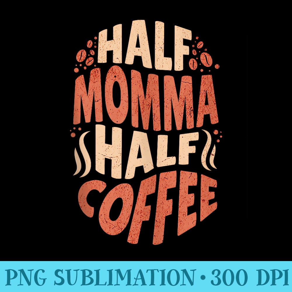 Half Momma, Half Coffee - PNG Design Files | Inspire Uplift