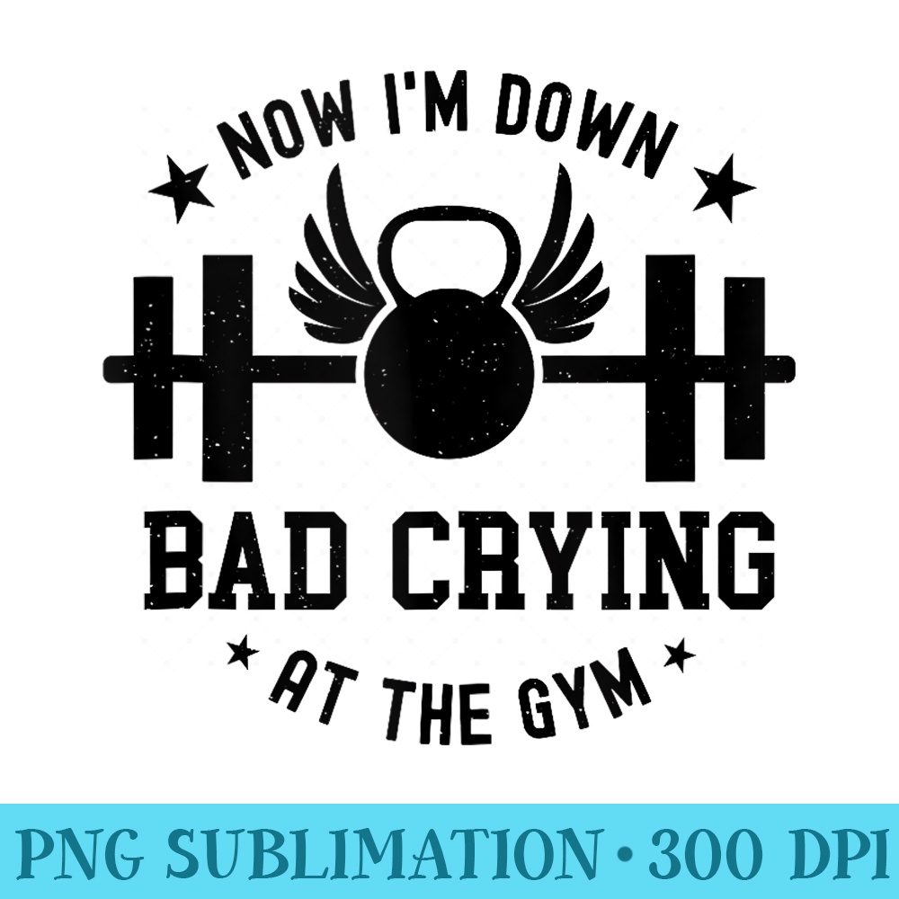 now im Down Bad Crying At The Gym - PNG Download Website | Inspire Uplift