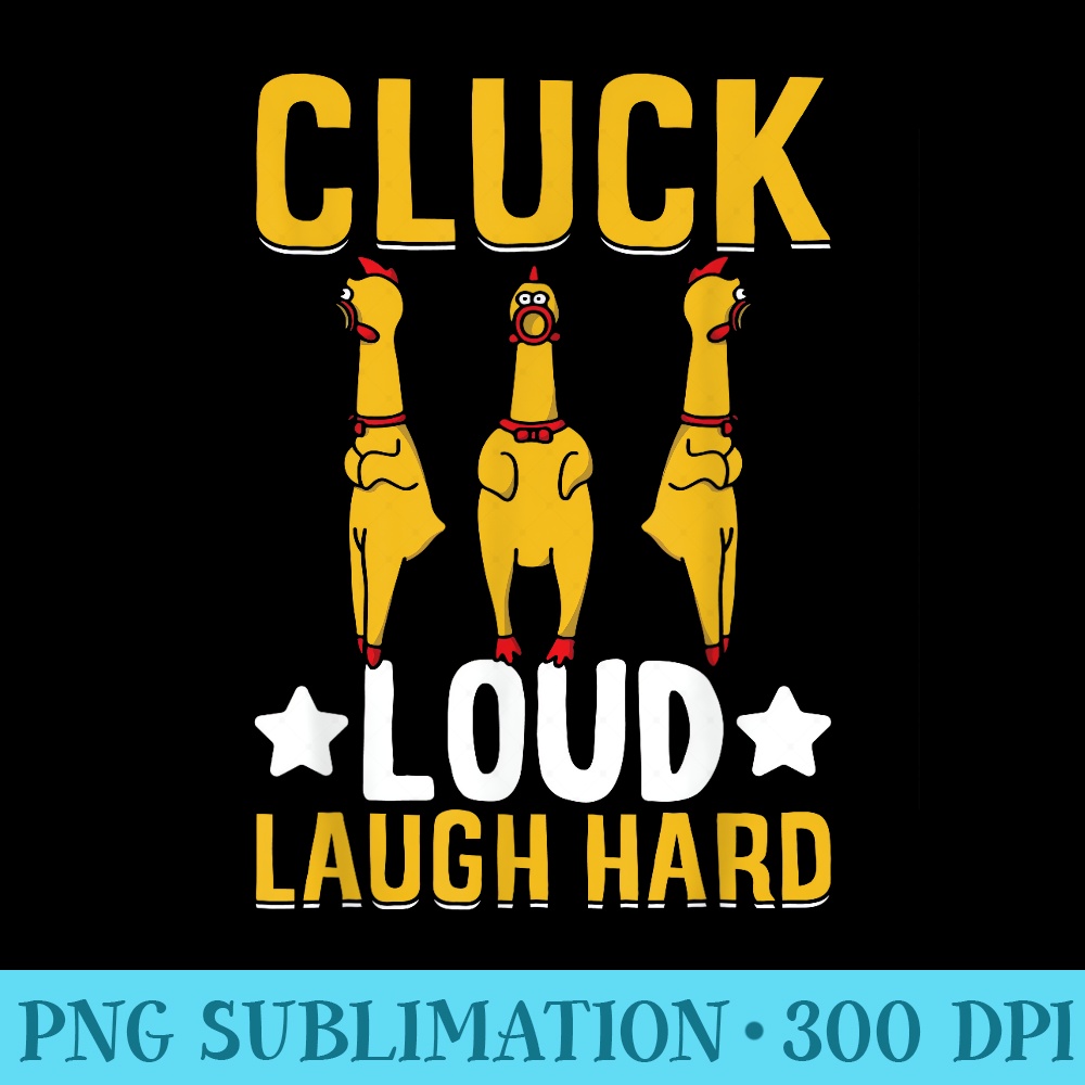 Cluck Loud Laugh Hard I Rubber Chicken - PNG Design Files | Inspire Uplift