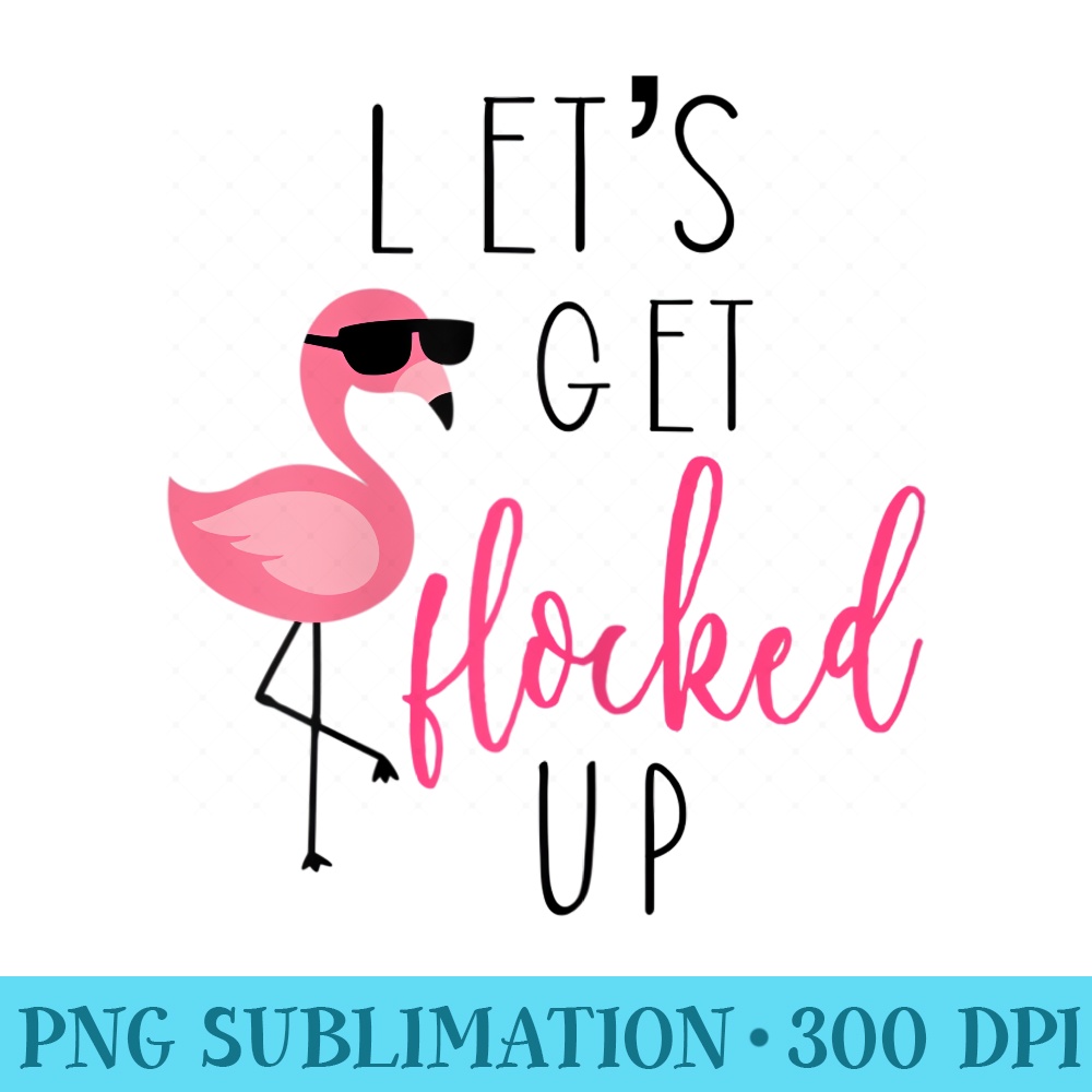 Womens Lets Get Flocked Up Sassy Flamingo Fabulous - Ready T | Inspire ...