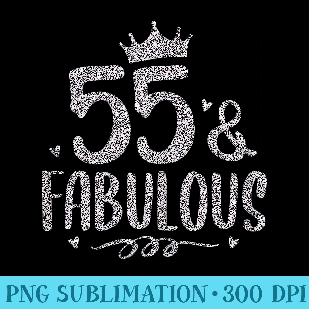 55 Years Old And Fabulous 55th Birthday - PNG Design Files | Inspire Uplift