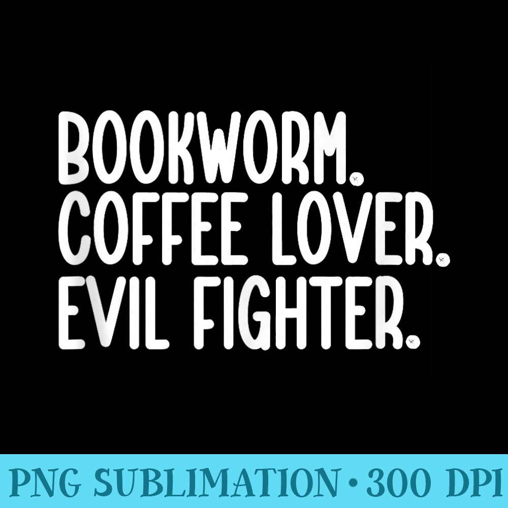 Bookworm Coffee Lover Evil Fighter Read Books drink Coffee - | Inspire ...