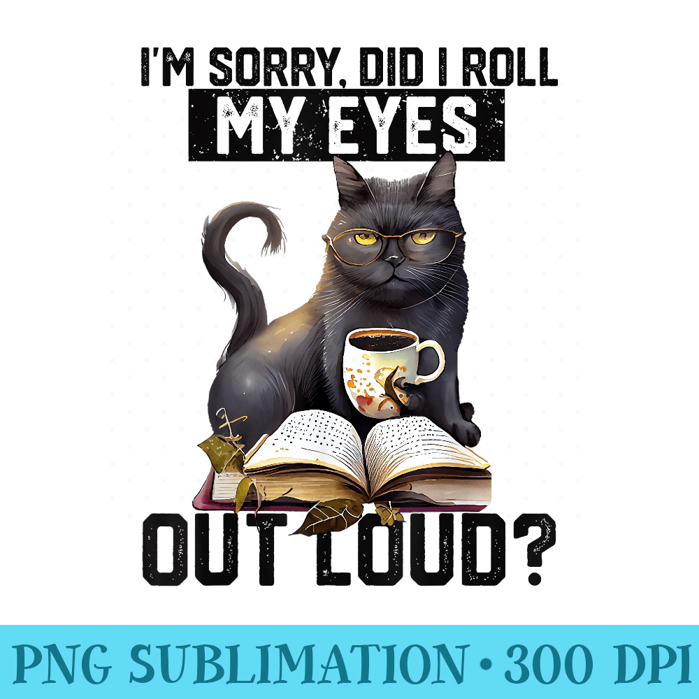 Funny Cat Sorry Did I Roll My Eyes Out Loud Cat Humor - Tran | Inspire ...