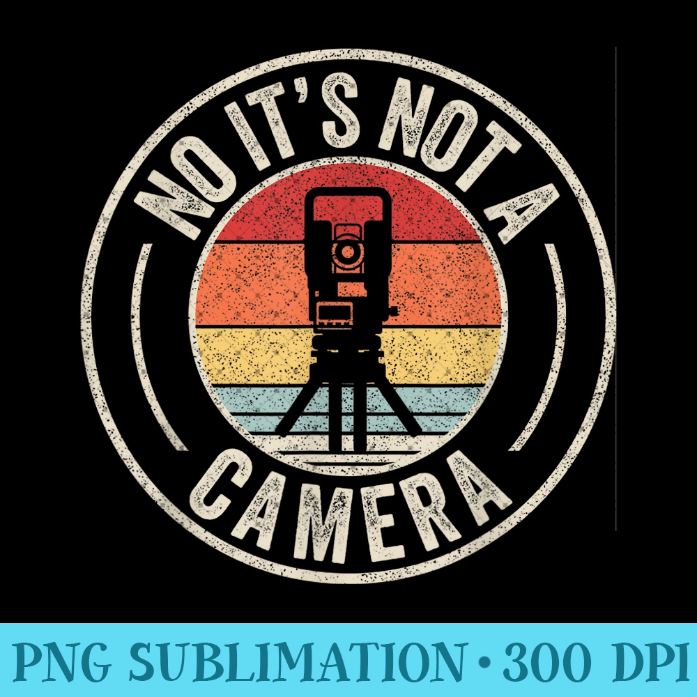 Land Surveyor Its Not A Camera Retro Vintage Surveyor - PNG | Inspire ...