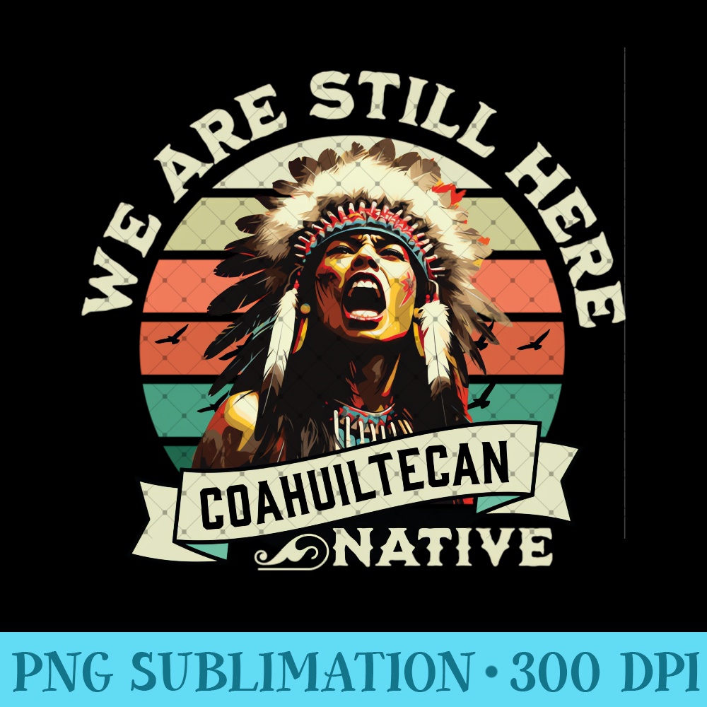COAHUILTECAN Tribe We Are Here Native Indian Warrior Pride - | Inspire ...
