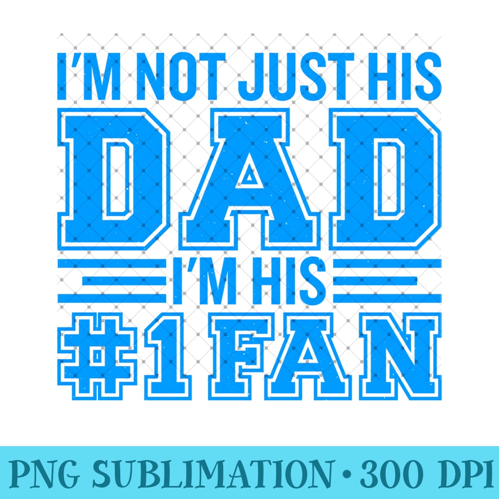 I'm Not Just His Dad I'm His Number One Fan - Ready To Print | Inspire ...