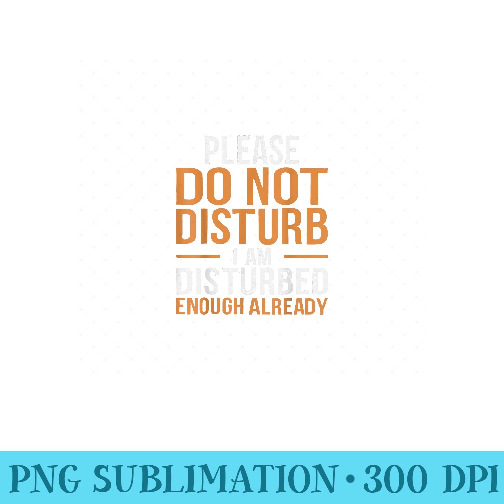 Please Do Not Disturb I Am Disturbed Enough Already Humor - | Inspire ...