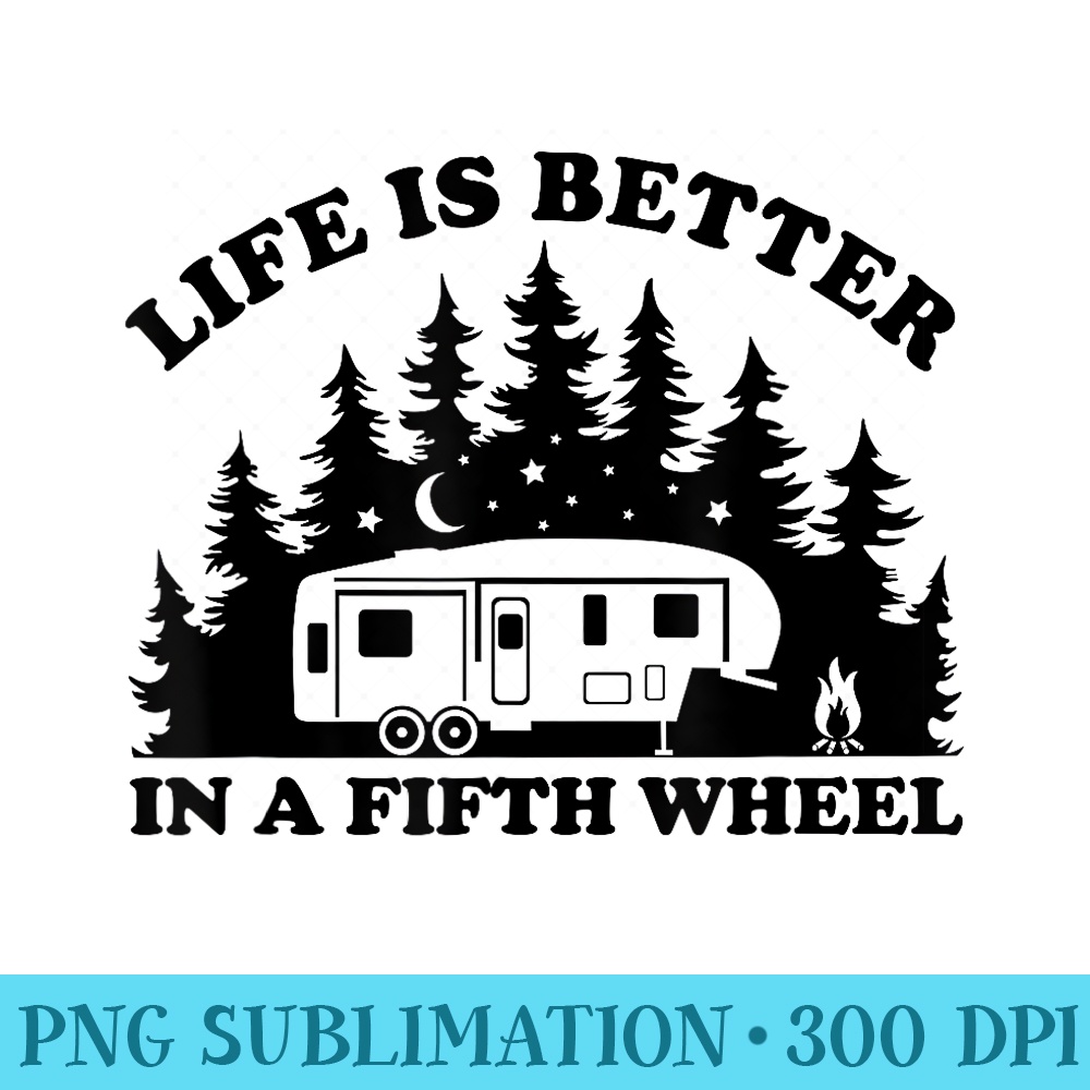 Life is Better in a Fifth Wheel Funny RV Camping - Unique Su | Inspire ...