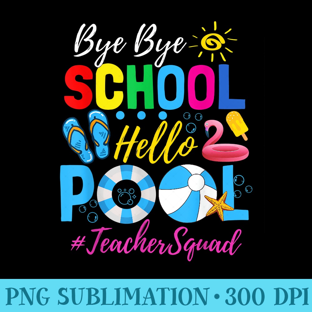 Bye Bye School Hello Pool Teacher Squad Summer Student - Uni | Inspire ...