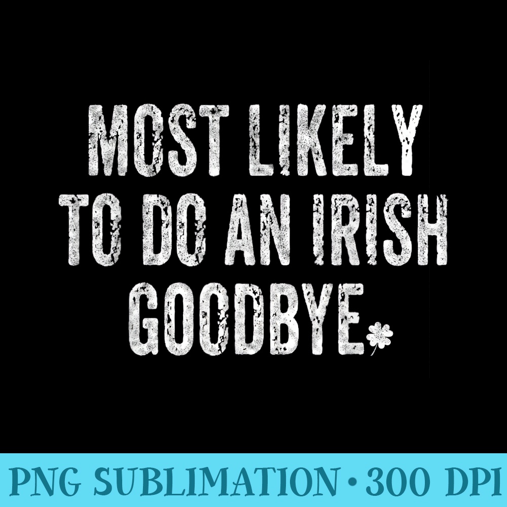 Most Likely To Do An Irish Goodbye Funny St Patricks Day - T | Inspire ...