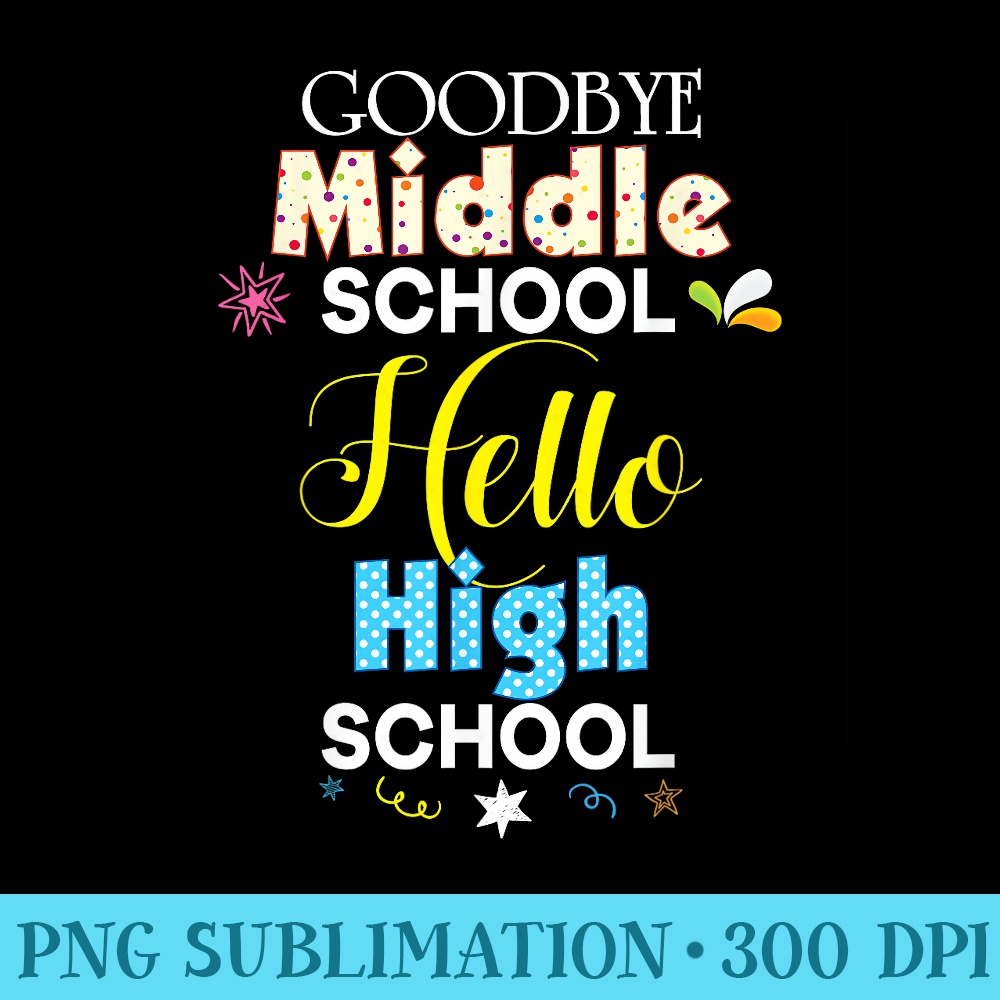 Goodbye Middle School Hello High Class Of - PNG Art Files | Inspire Uplift