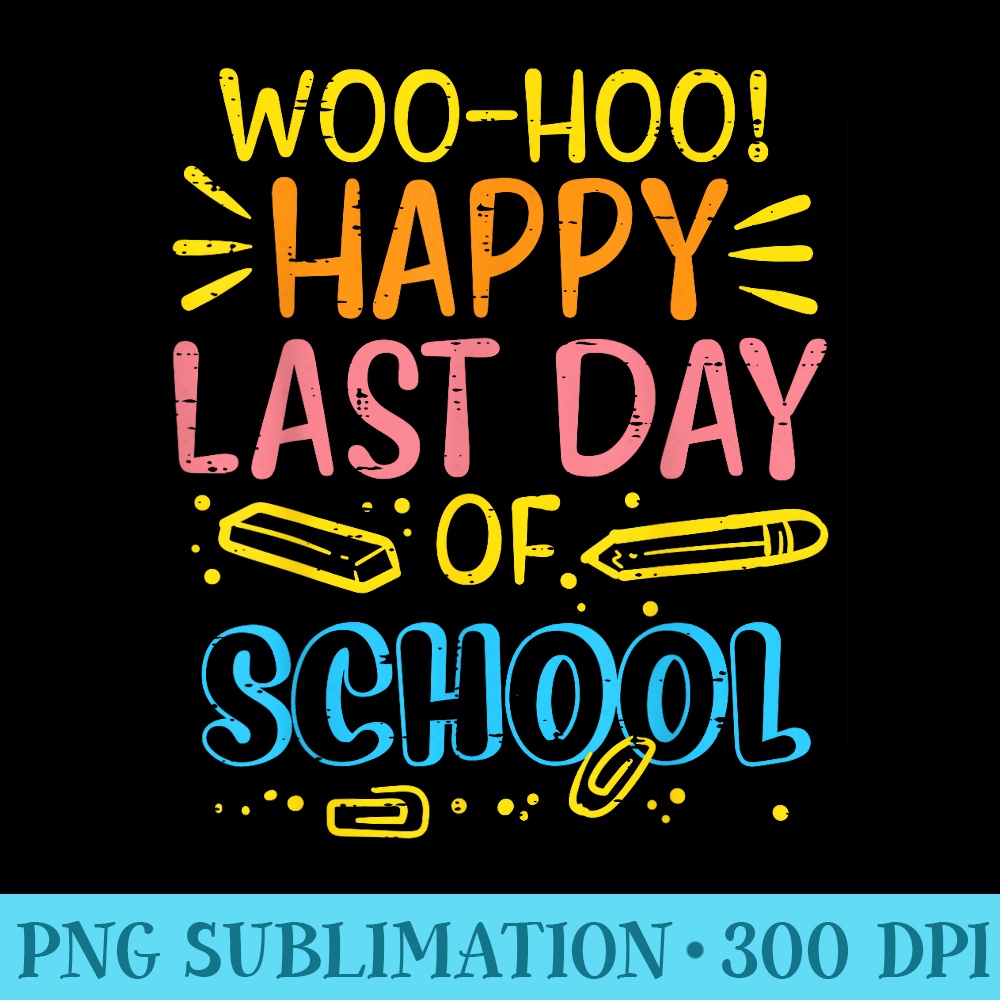 Woohoo Happy Last Day Of School Graduation Teachers - Sublim | Inspire ...