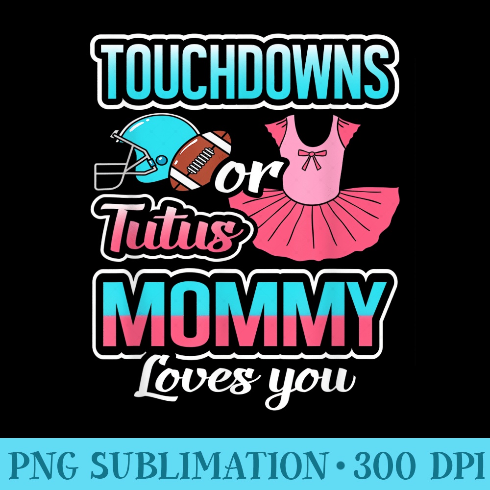 Touchdowns Or Tutus Mommy Loves You Gender Reveal Baby - Tra | Inspire ...