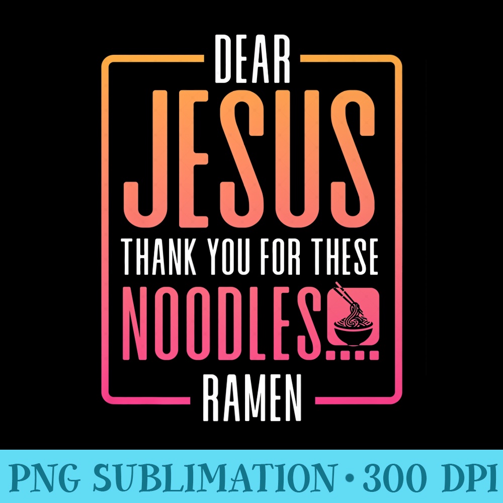 Dear Jesus Thank You For These Noodles Ramen Premium - PNG D | Inspire ...