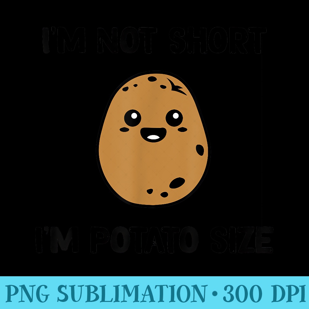 Im Not Short Im potato size - Shirt Graphics for Download | Inspire Uplift