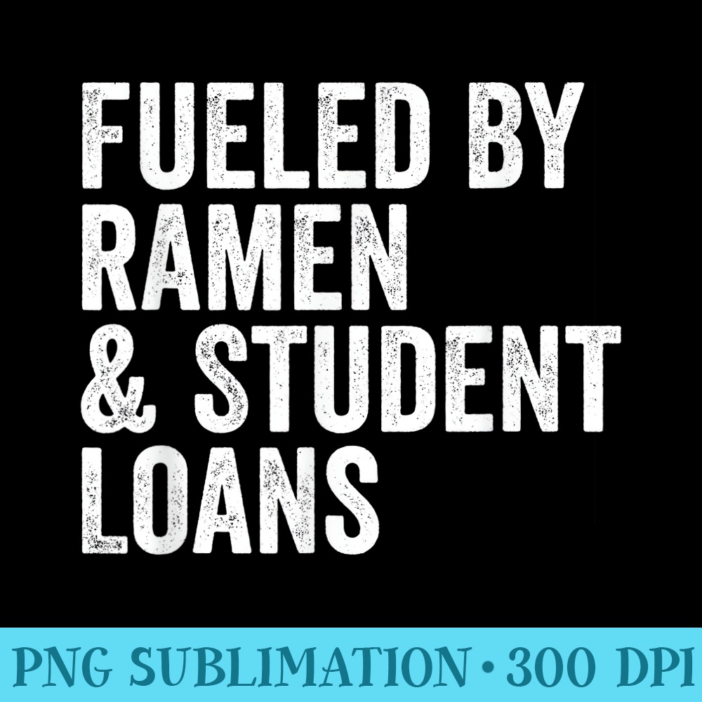Funny College Fueled by Ramen and Student Loans T - High Res | Inspire ...