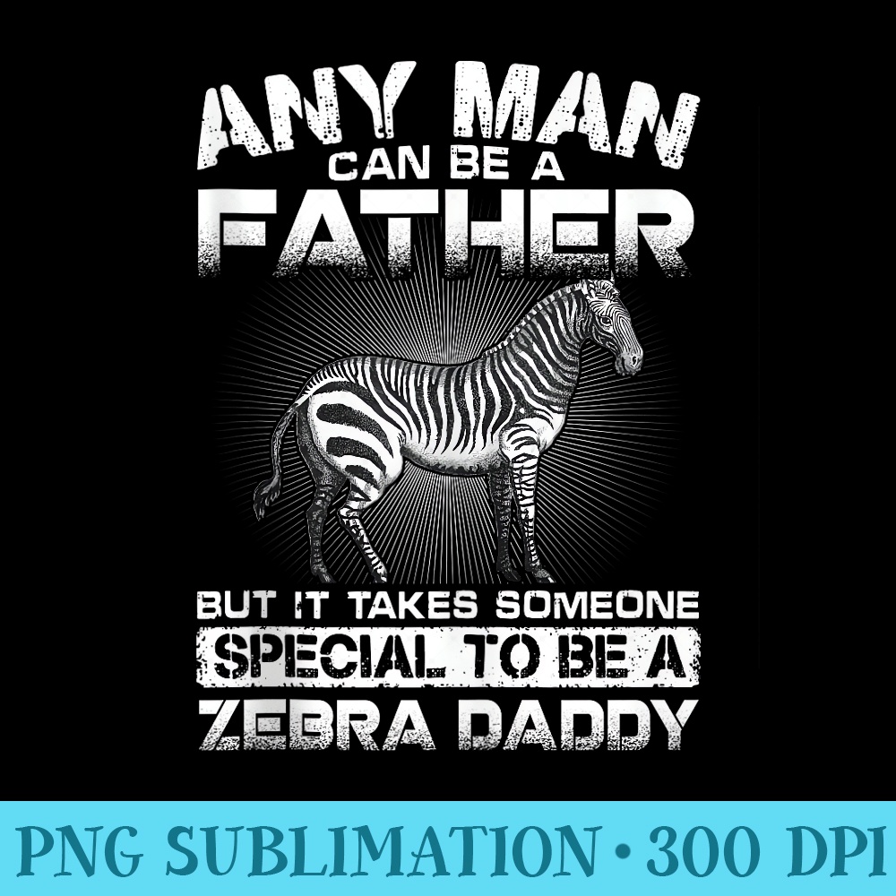 It Takes Someone Special To Be A Zebra Daddy - Transparent S | Inspire ...