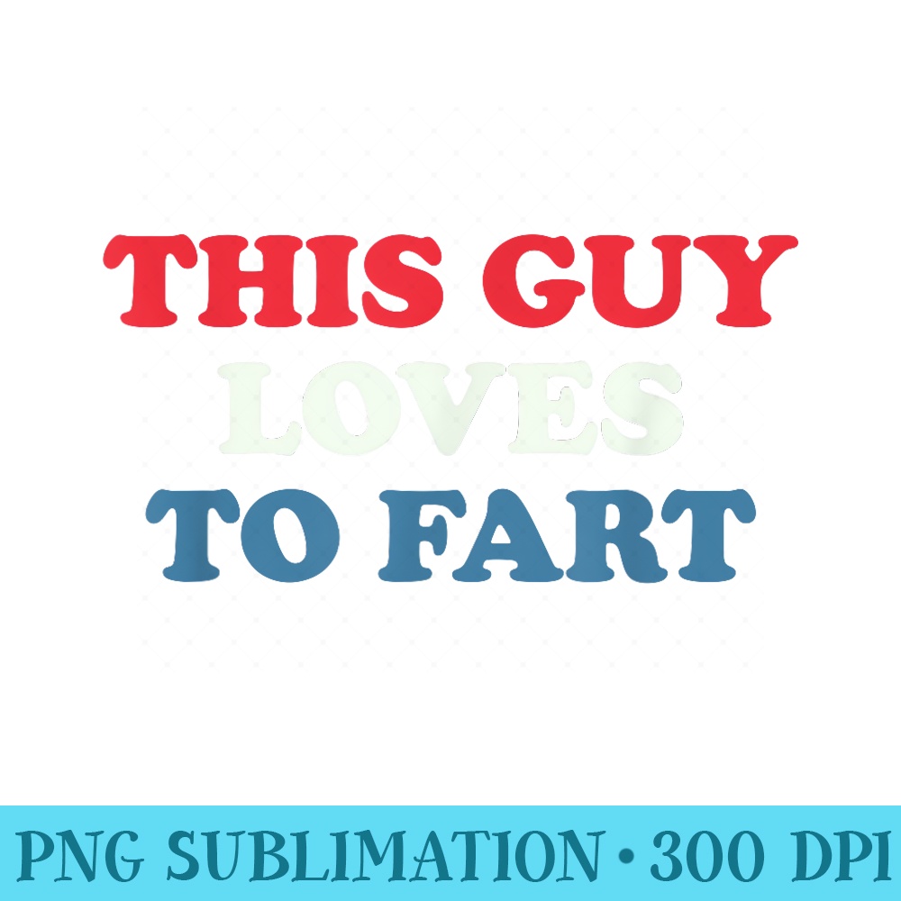 This Guy Loves To Fart - Download PNG Files - Inspire Uplift