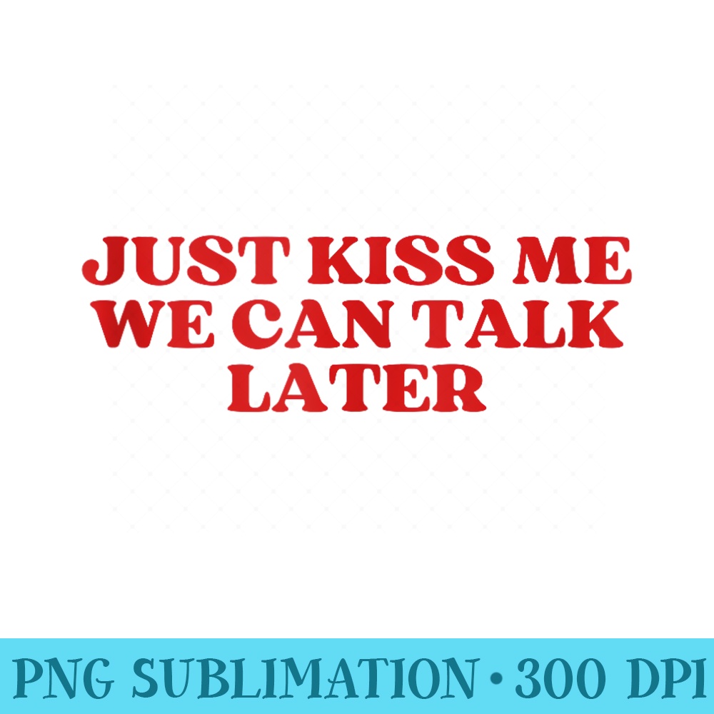 Just Kiss Me We Can Talk Later Y2k Aesthetic - Free Transpar | Inspire ...