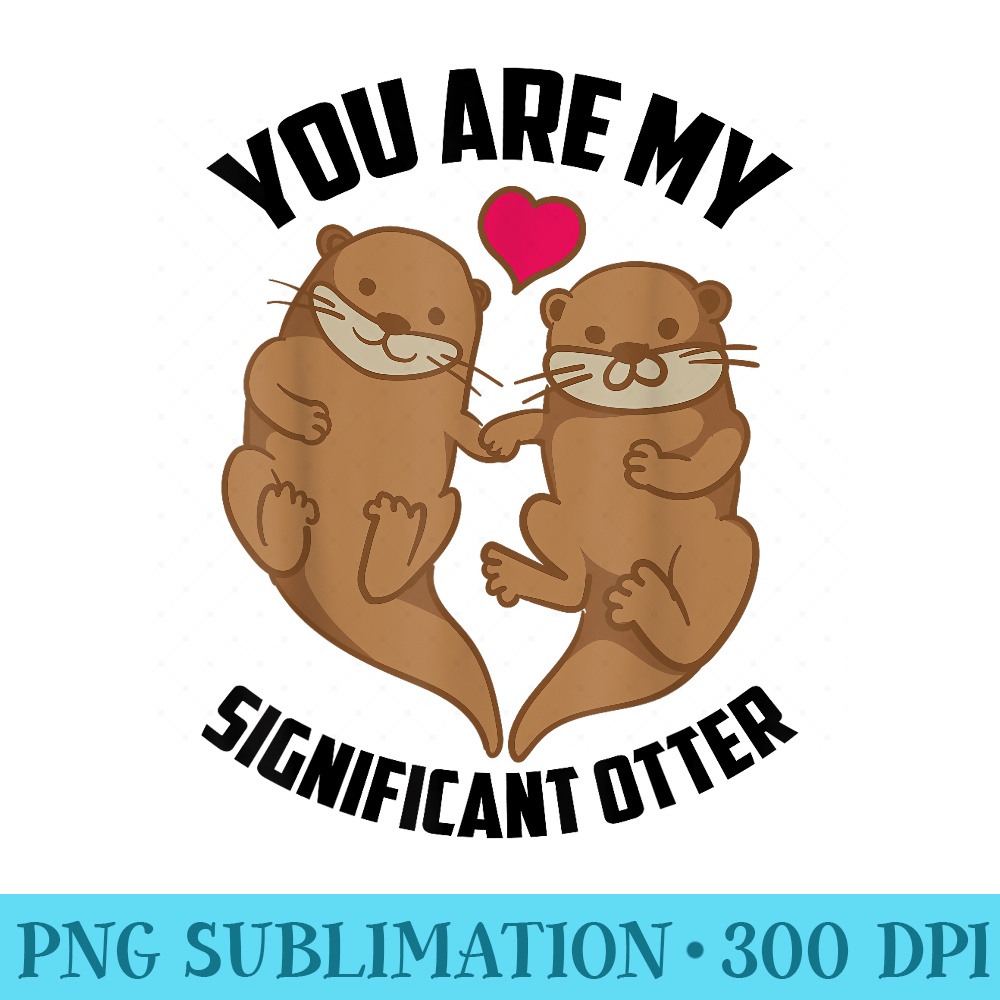 You Are My Significant Otter Otterly Love - PNG Clipart Down | Inspire ...