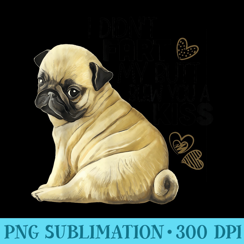 I Didnt Fart My Butt Blew You A Kiss, Funny Pug Dog - Digita | Inspire ...