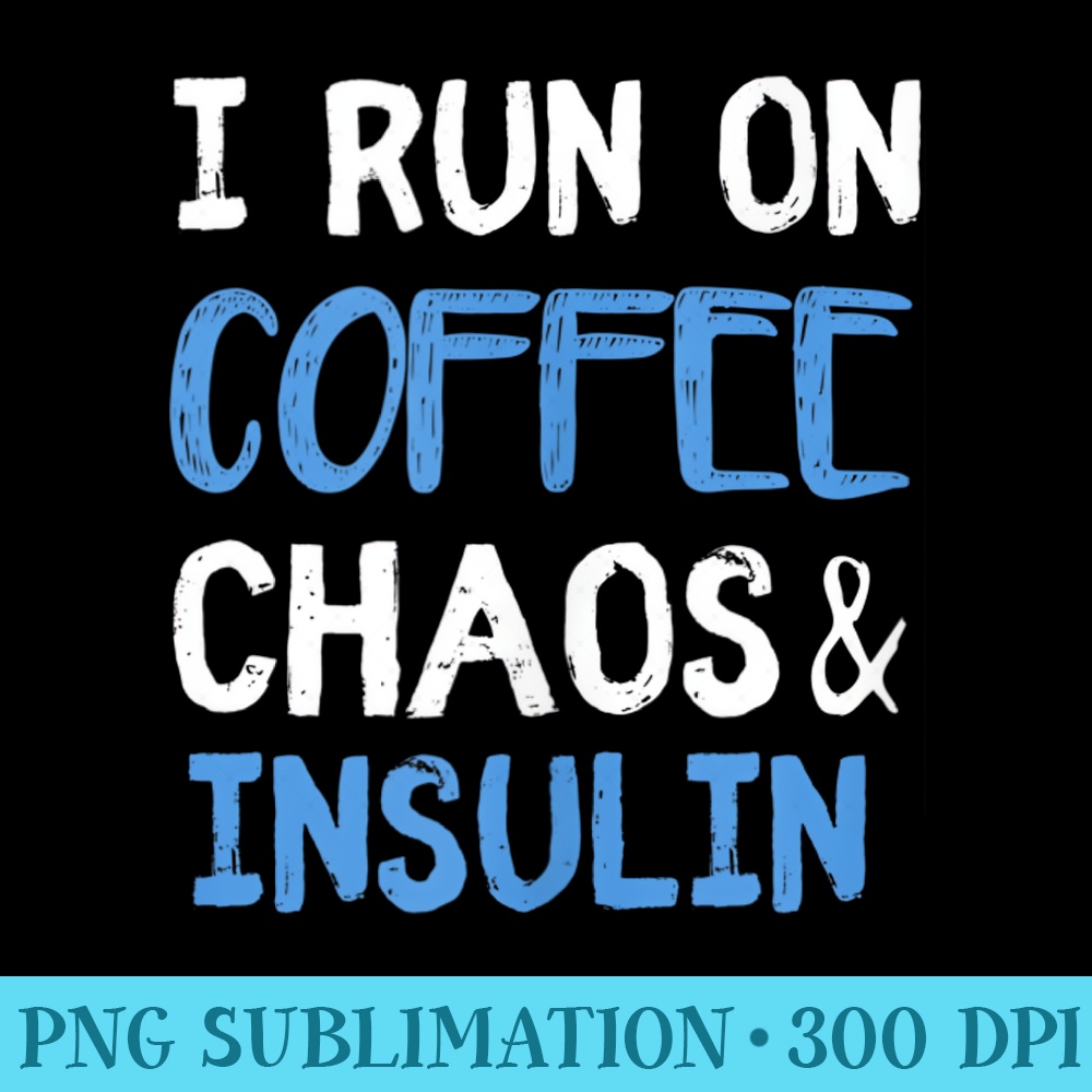 I Run On Coffee Chaos Insulin Funny Diabetic Diabetes - Down | Inspire ...