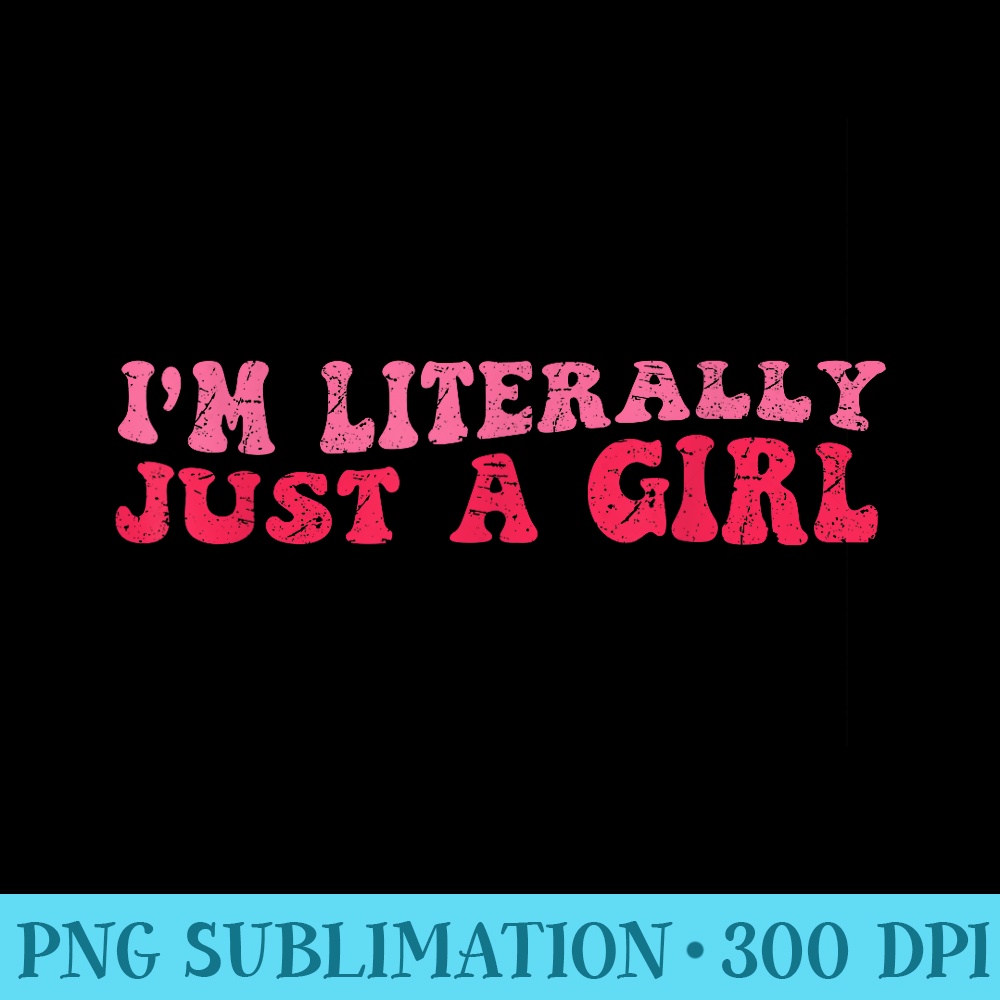 Im Literally Just A Girl Apparel - Sublimation PNG download | Inspire ...