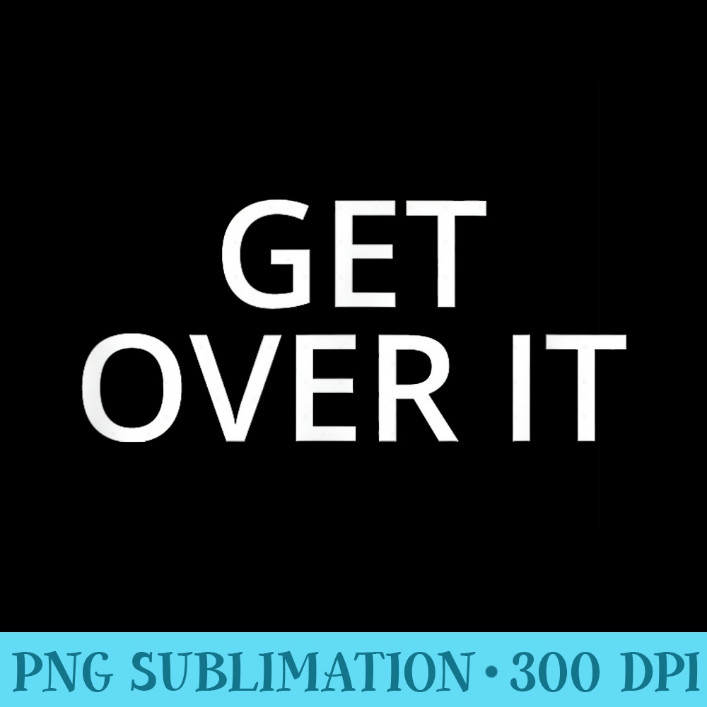 Get over it - PNG Download Transparent Background | Inspire Uplift
