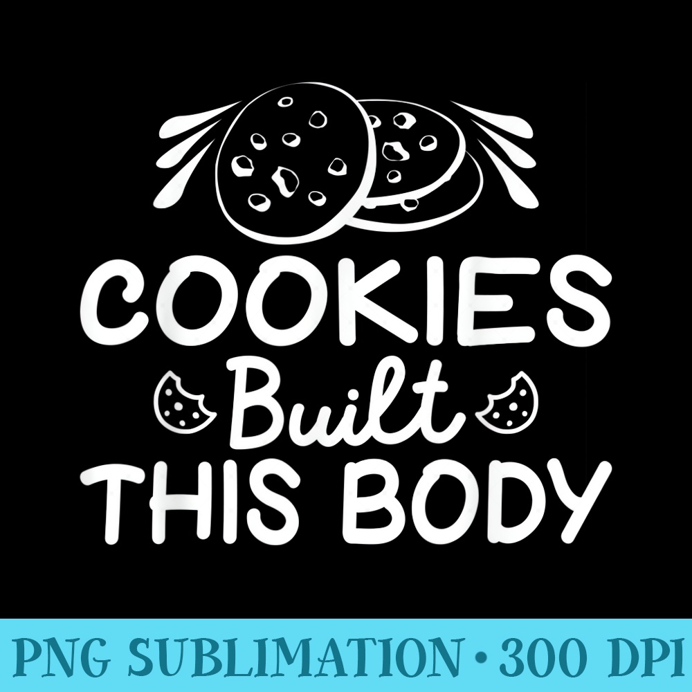 Cookies built this Body funny Cookie Lover - PNG Download | Inspire Uplift