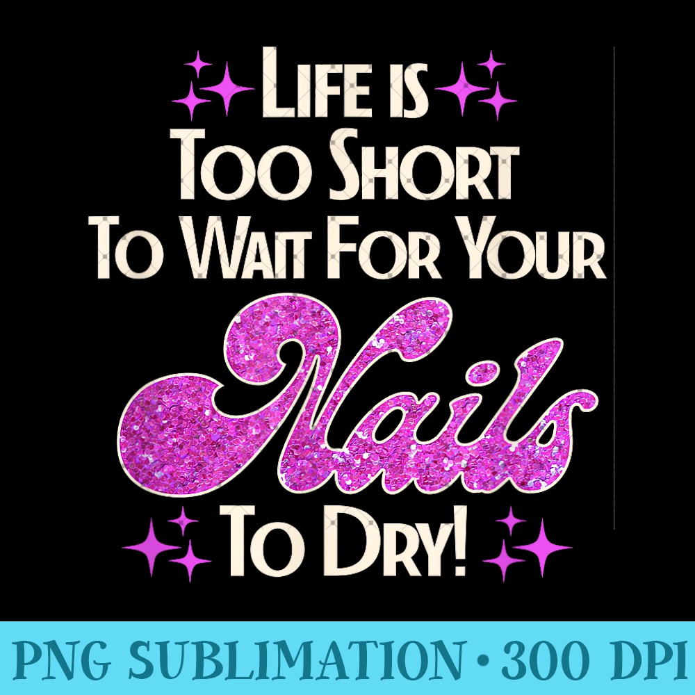 Life Is Too Short To Wait For Your Nails To Dry Nail Artists | Inspire ...
