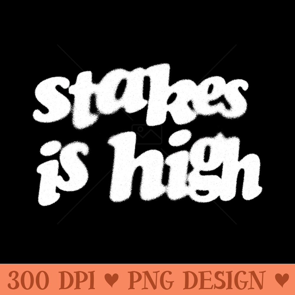 Stakes Is Hi - PNG design downloads | Inspire Uplift