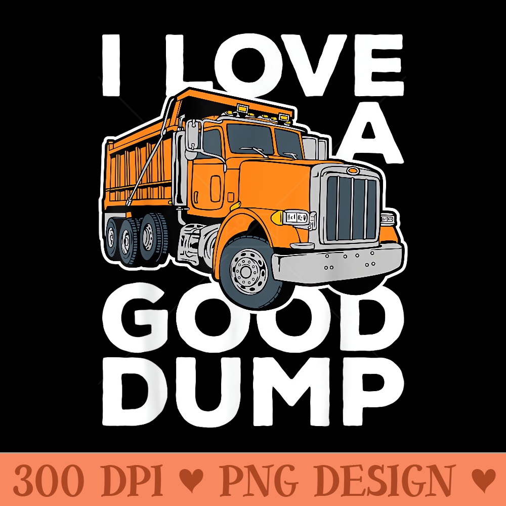 I Love a Good Dump Funny Dump Truck Driver - Digital PNG Dow | Inspire ...