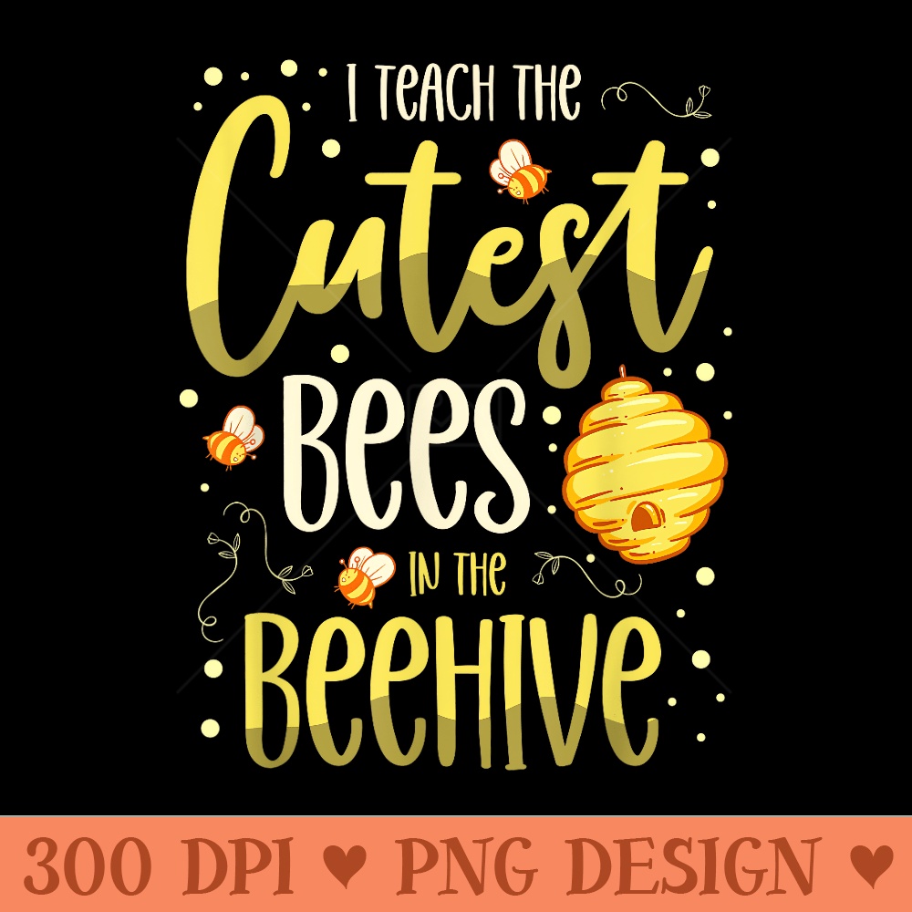 I Teach The Cutest Bees In The Beehive Kindergarten child - | Inspire ...