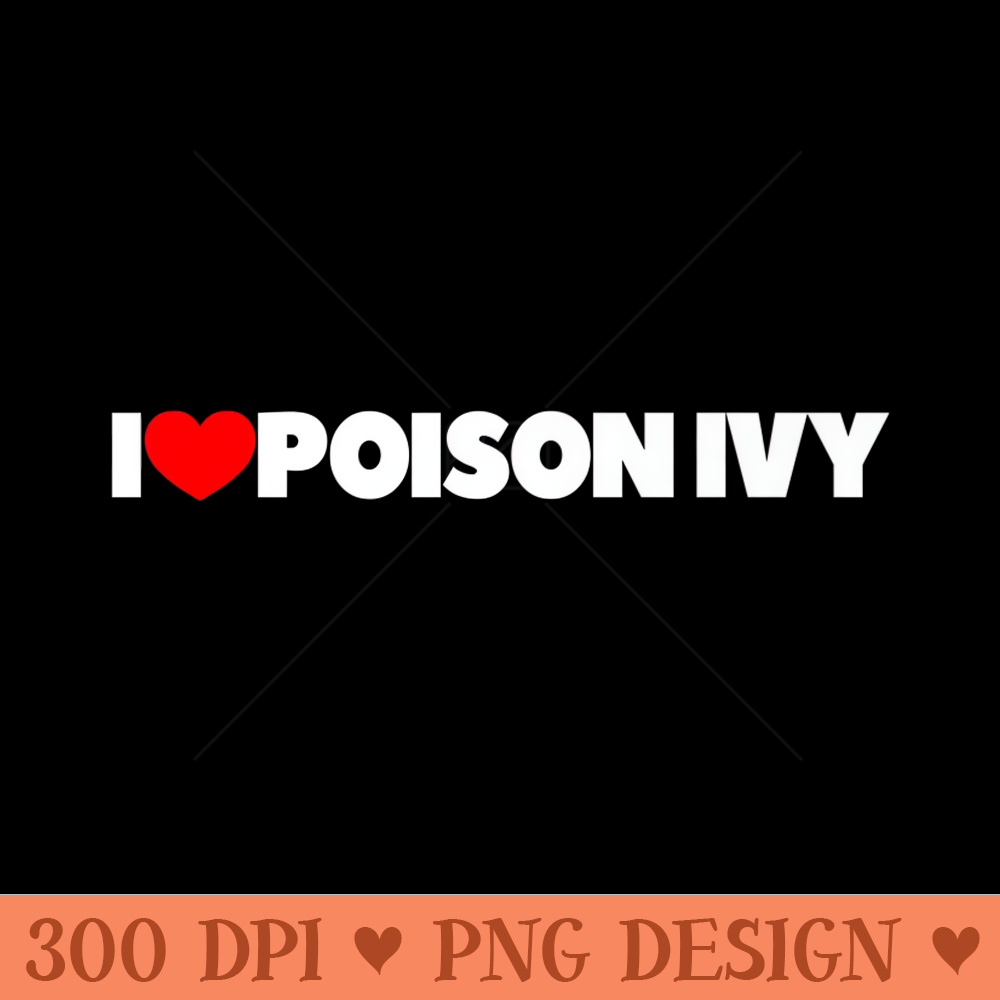 I Love Poison Ivy Premium - High Quality PNG Clipart | Inspire Uplift
