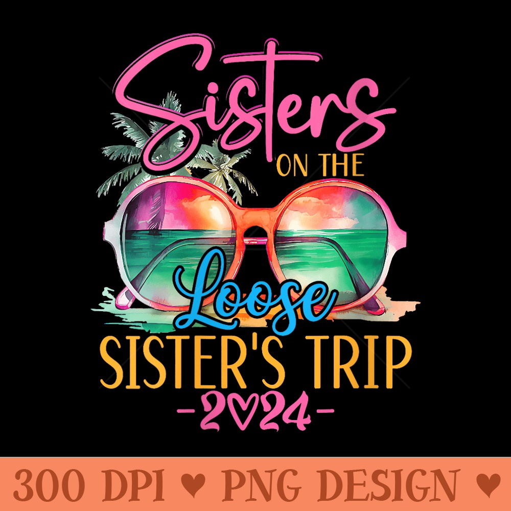 s Sisters On The Loose Sisters Trip 2024 Funny Summer Vacati | Inspire ...