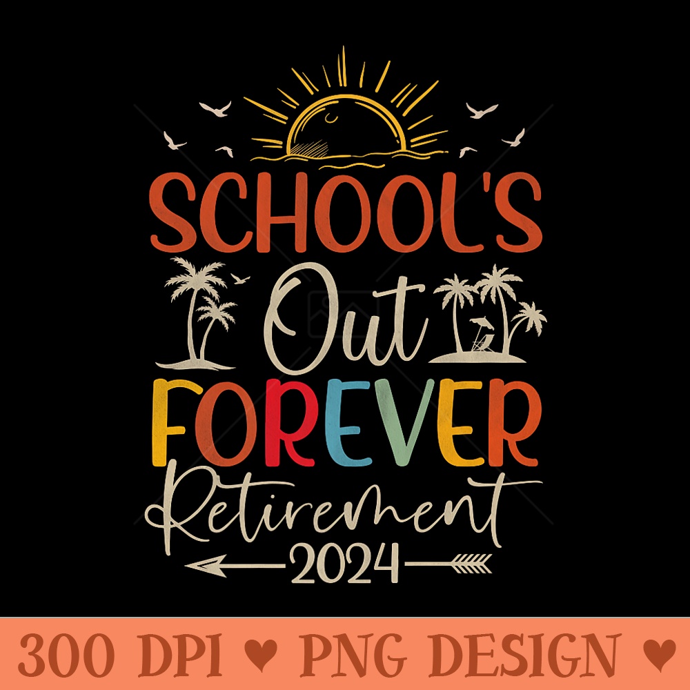 Retired Summer 2024 Schools Out Forever Retirement Teachers | Inspire ...