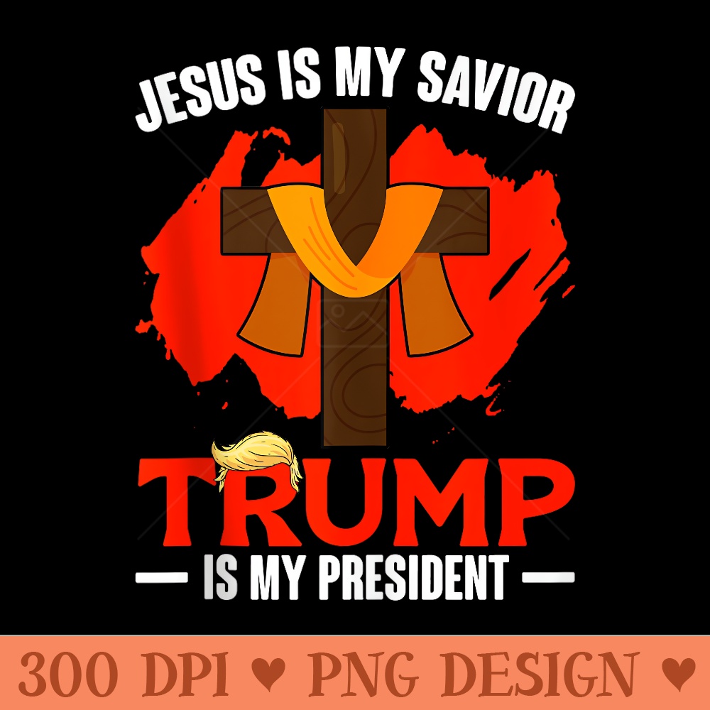 Jesus Is My Savior Trump Is My President Election 2024 Trump | Inspire ...