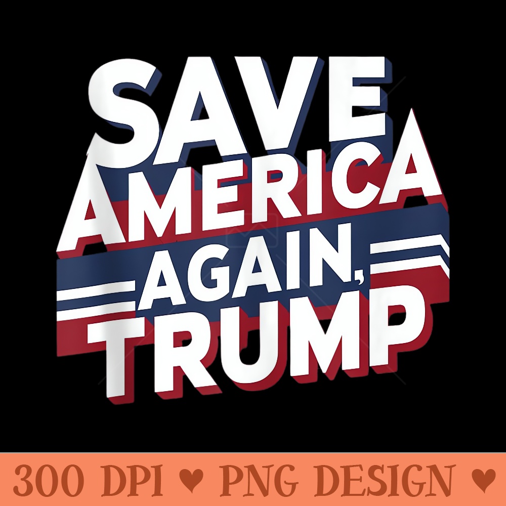 Trump 2024 Save America Save America Again Trump - PNG Desig | Inspire Uplift